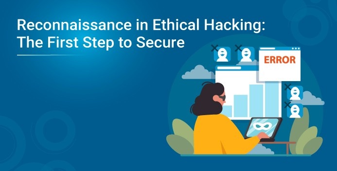 Reconnaissance in Ethical Hacking: The First Step to Secure Networks